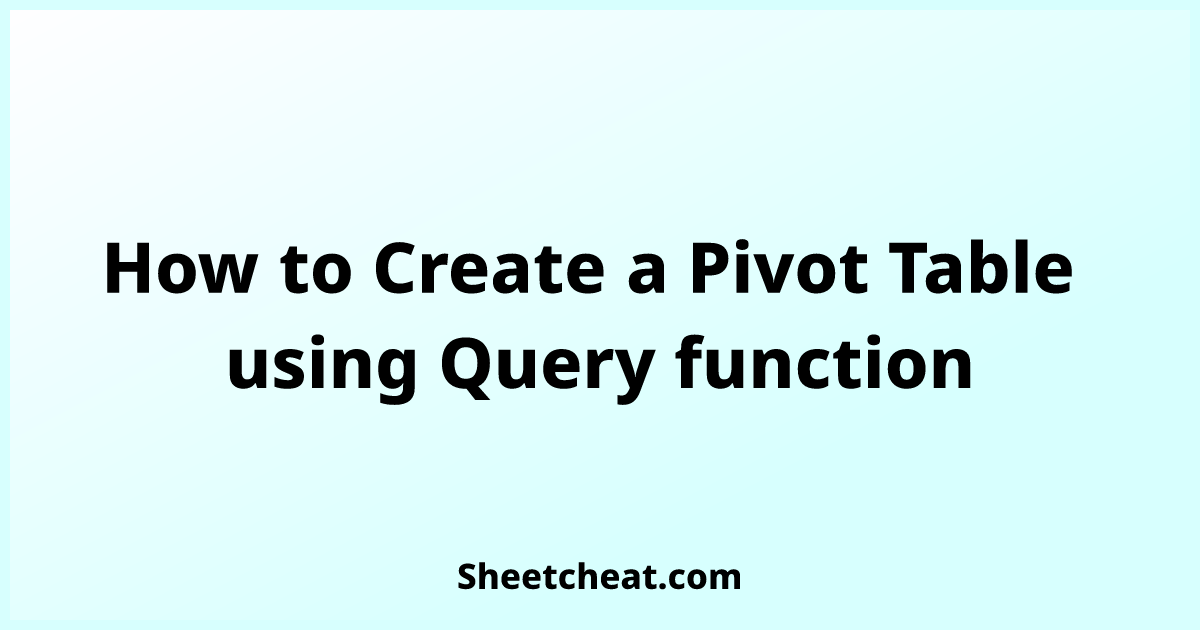 How To Create A Pivot Table Using Query Function
