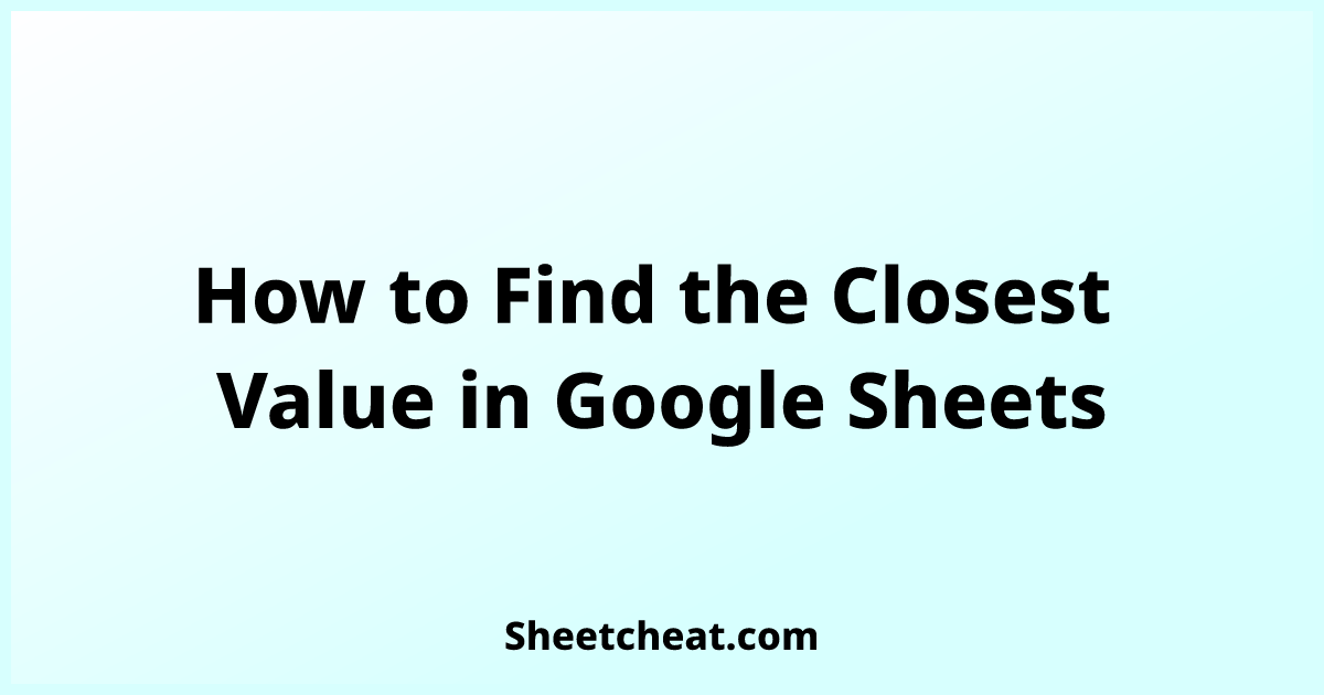 How to Find the Closest Value in Google Sheets