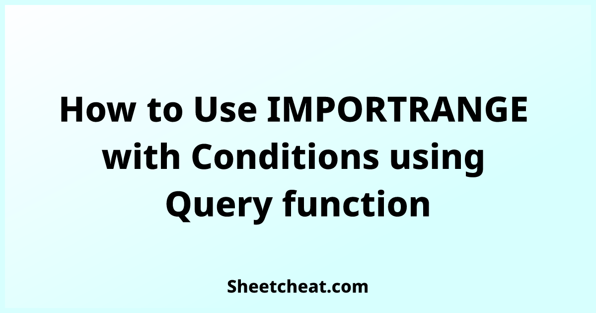 How To Use Importrange With Conditions Using Query Function