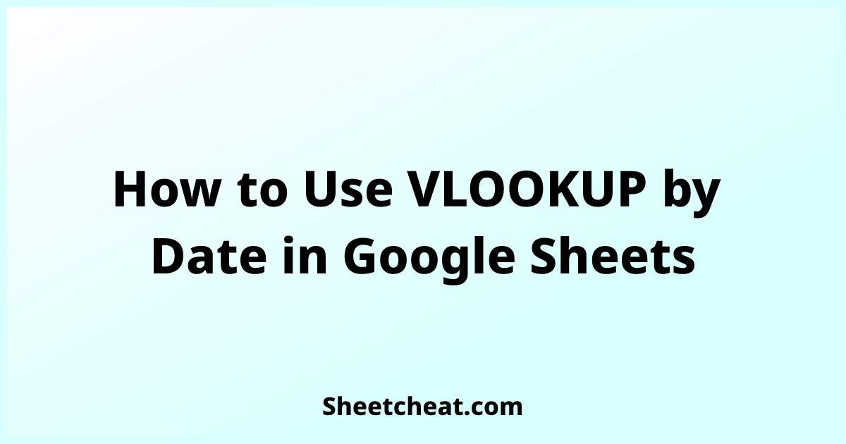 How to Use VLOOKUP by Date in Google Sheets